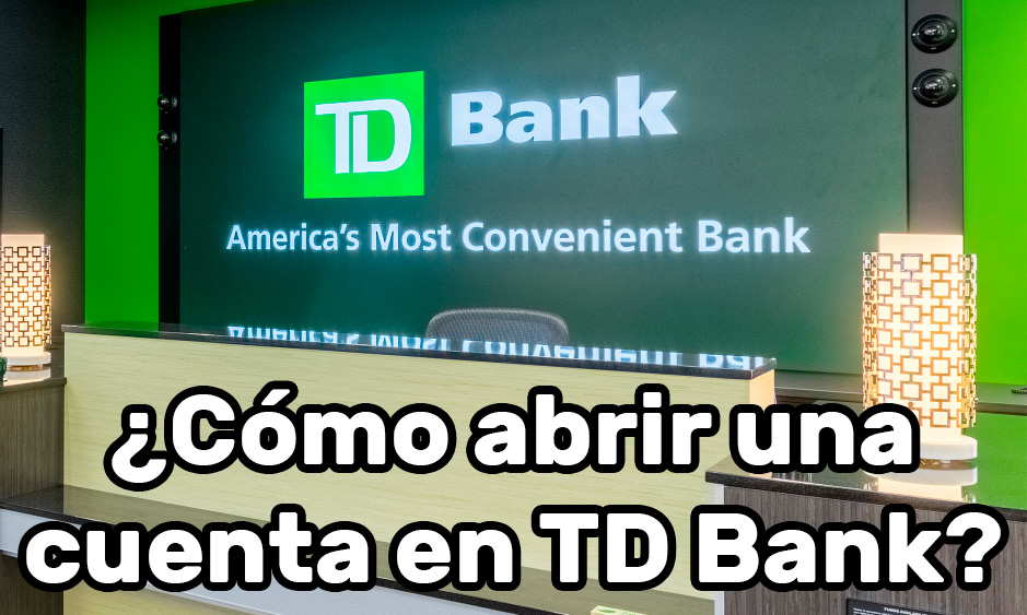 ¿Cómo abrir una cuenta en TD Bank y qué requisitos tiene?